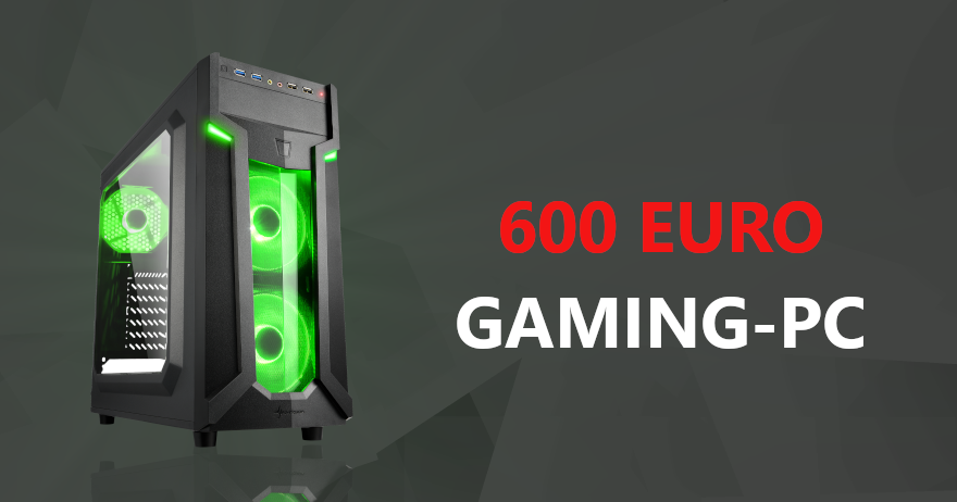Ratgeber: Bester Gaming-PC für 600 Euro [2020]